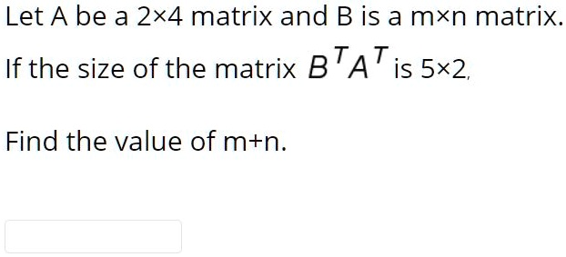 SOLVED:Let A be a 2x4 matrix and B is a mxn matrix_ If the size of the ...