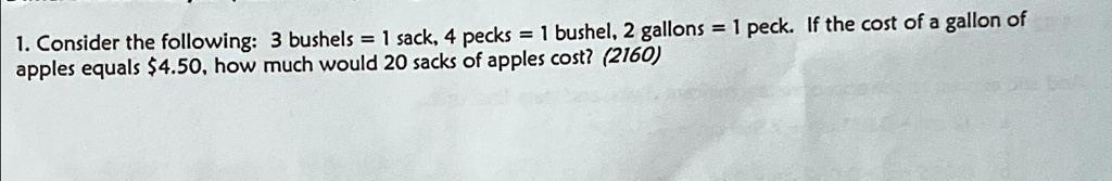 1. Consider the following: 3 bushels = 1 sack, 4 pecks = 1 bushel, 2 ...