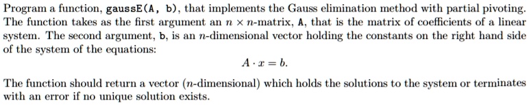 SOLVED: Program function; gaussE(A , b) , that implements the Gauss elimination method with ...