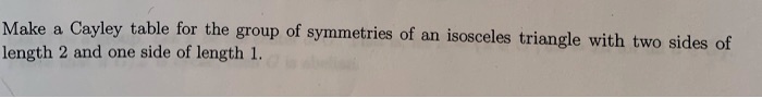 SOLVED: Make Cayley table for the group of symmetries of an isosceles ...