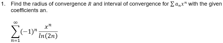 1. Find the radius of convergence R and interval of convergence for ∑ anx^n with the given ...