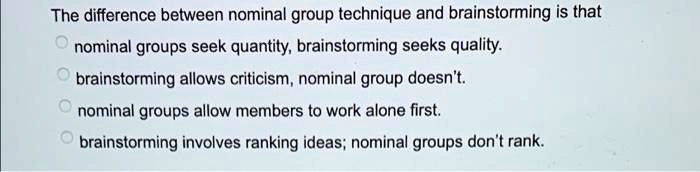 SOLVED: The difference between nominal group technique and brainstorming is that nominal groups ...