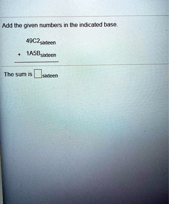 SOLVED: Add the given numbers in the indicated base: 49C2 (base sixteen ...