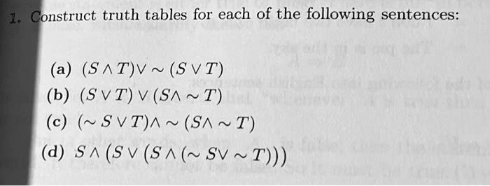 1. Construct truth tables for each of the following sentences: (a) (S T) ∼ (S T) (b) (S T) (S ∼ ...