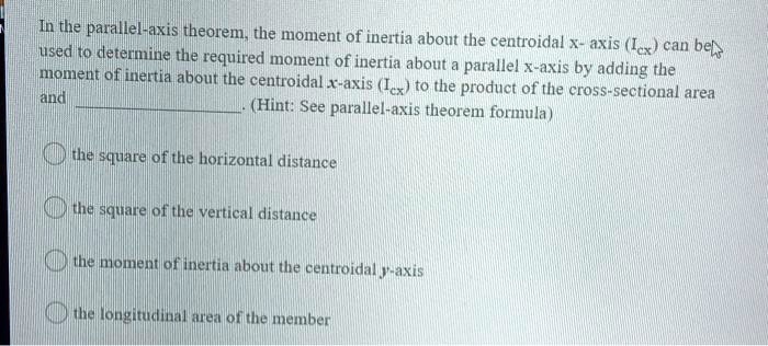 In the parallel-axis theorem, the moment of inertia about the centroidal x- axis (Icx) can be ...