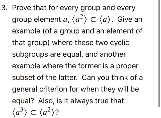 3. Prove that for every group and every group element a, a^2 ⊂ a. Give an example (of a group ...