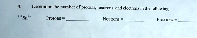 4. Determine the number of protons, neutrons, and electrons...