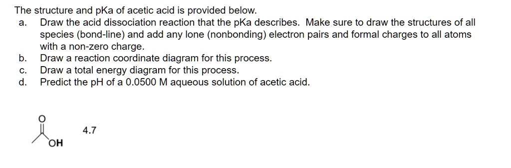 The structure and pKa of acetic acid is provided below: Draw the acid ...