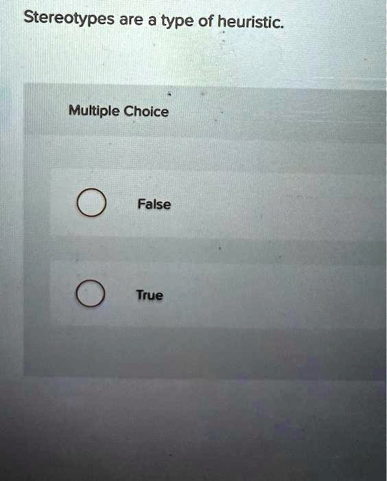 Stereotypes are a type of heuristic. Multiple Choice False True