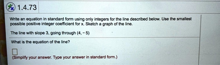 SOLVED: 1.4.73 Write an equation in standard form using only integers for the Iine described ...