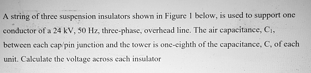 SOLVED: A string of three suspension insulators shown in Figure 1 below, is used to support one ...