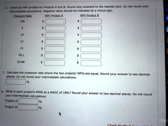 SOLVED: e. Construct NPV profiles for Projects A and B. Round your answers to the nearest cent ...