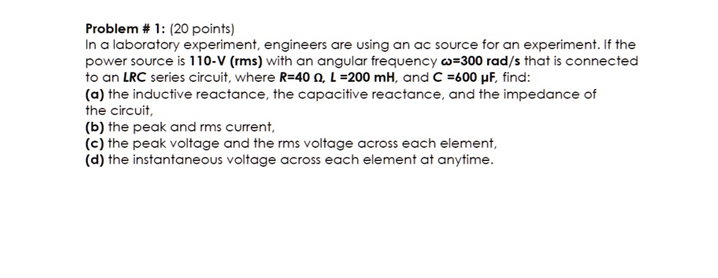 SOLVED: Problem # I: (20 points) In a laboratory experiment, engineers are Using an ac source ...