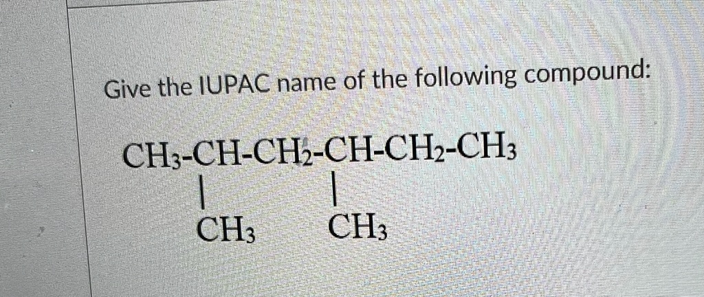 Text: Give the IUPAC name of the following compound CH-CH-CH-CH-CH-CH CH3 CH3