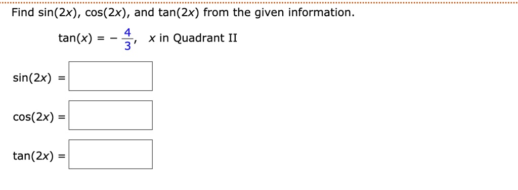 SOLVED: Find sin(2x) , cos(2x), and tan(2x) from the given information: tan(x) 4 X in Quadrant ...
