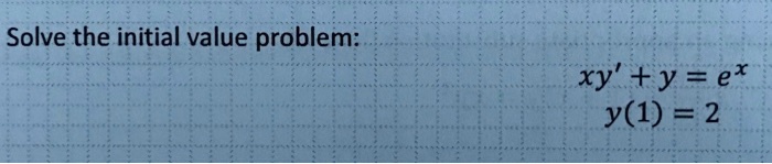 SOLVED: Solve the initial value problem: xy' +y =ex y(1) = 2