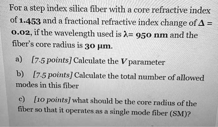 SOLVED: For a step index silica fiber with a core refractive index of 1.453 and a fractional ...