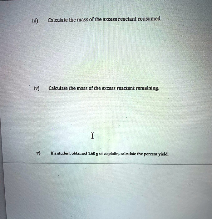 SOLVED: iid) Calculate the mass ofthe excess reactant consumed iv ...