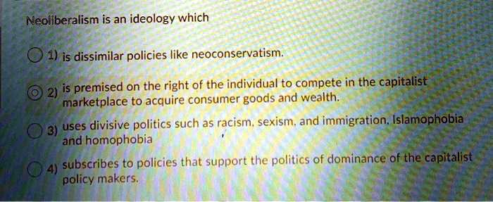 SOLVED: Neoliberalism is an ideology which is dissimilar to policies ...