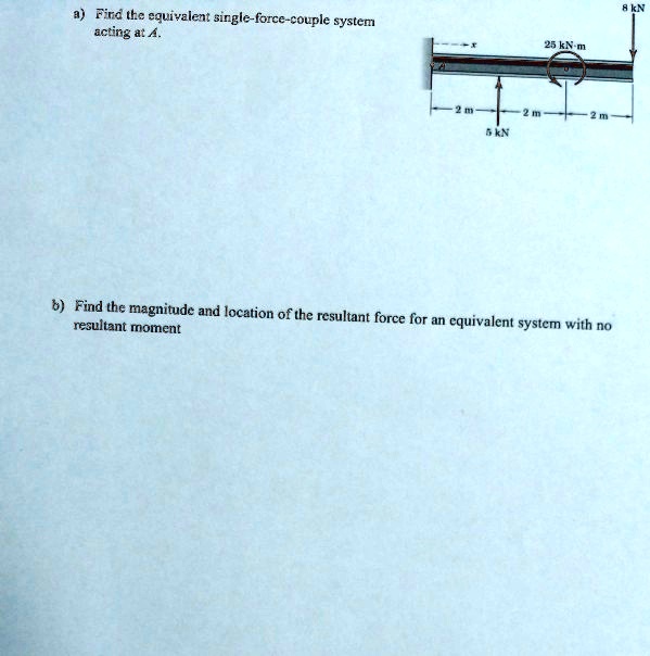 SOLVED: a. Find the equivalent single-force-couple system acting at A. 8 kN 25 kN-m b. Find the ...