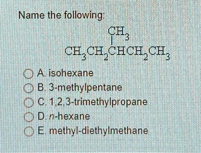 SOLVED: Name the following: CH; CHCH; CHCHCH; DA isohexane 0 B 3 ...