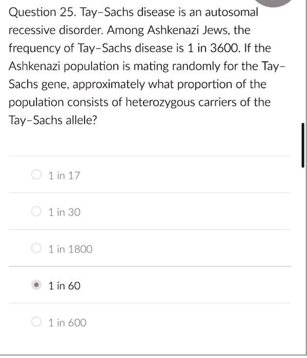 Solved Question 25 Tay Sachs Disease Is An Autosomal Recessive Disorder Among Ashkenazi Jews 