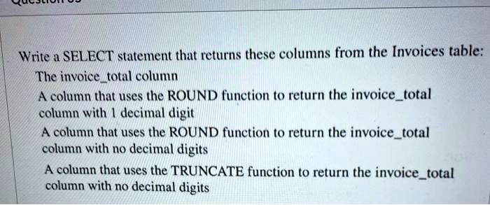 Write a SELECT statement that returns these columns from the Invoices table: The invoicetotal ...