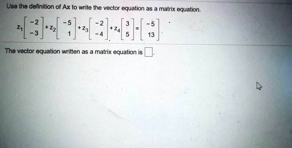 SOLVED: Use the definition of Ax to write the vector equation as a matrix equation. 2 -5 -2 3 -5 ...