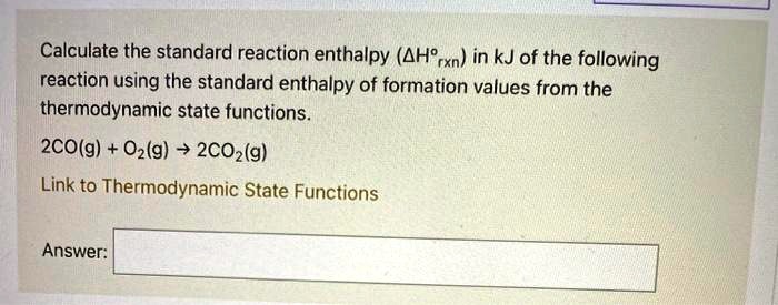SOLVED: Calculate the standard reaction enthalpy (Î”Hrxn) in kJ of the following reaction using ...
