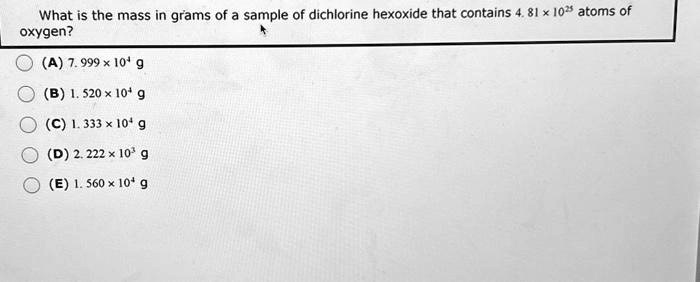 What is the mass in grams of a sample of dichlorine hexoxide that ...