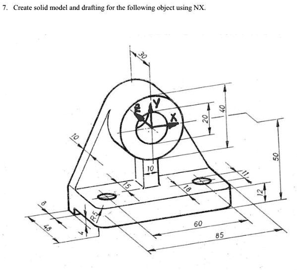 7. Create solid model and drafting for the following object using NX.