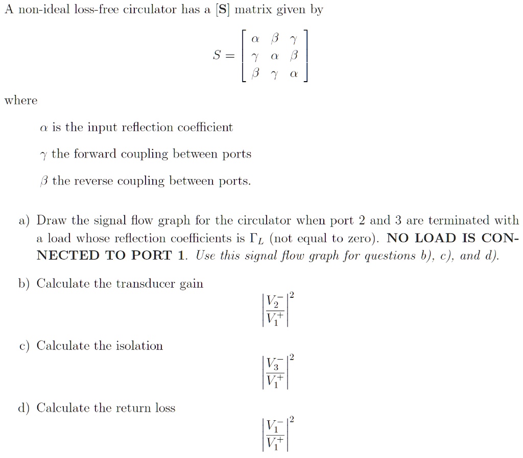 A non-ideal loss-free circulator has a [S] matrix given by ? ? ? S ...