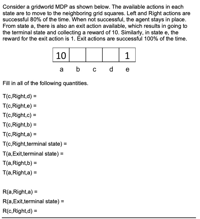 Consider a gridworld MDP as shown below. The available actions in each state are to move to the ...