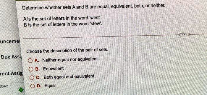 SOLVED: Determine whether sets A and B are equal,equivalent, both,or ... SOLVED: Determine whether sets A and B are equal,equivalent, both,or ...