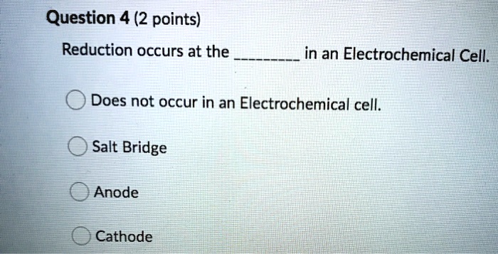 SOLVED: Question 4 (2 points) Reduction occurs at the in an Electrochemical Cell. Does not occur ...