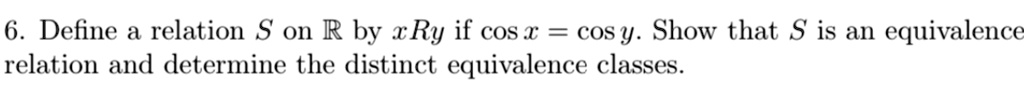 SOLVED: Define a relation S on R by zRy if cos(x) = cos(y): Show that S is an equivalence ...