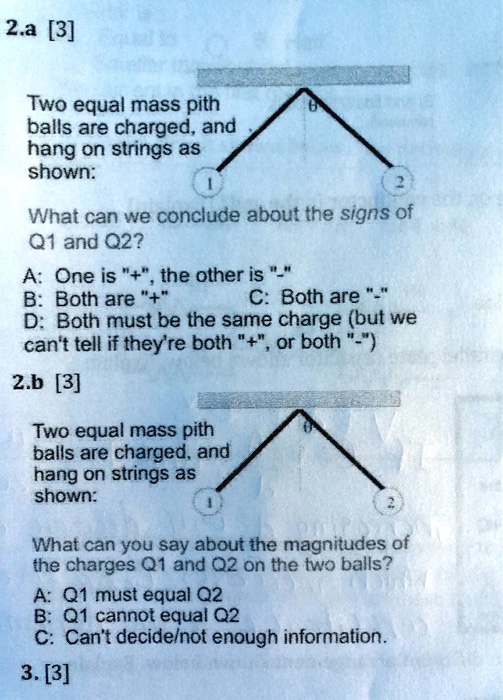 SOLVED: 2.a [3] Two equal mass pith balls are charged, and hang on strings as shown: What can we ...