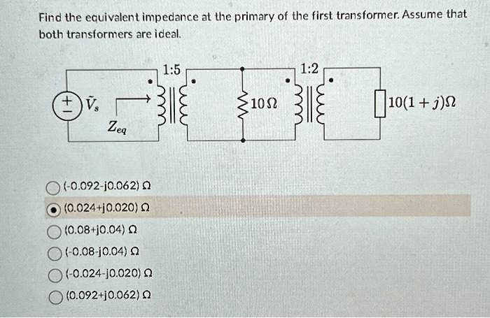 Find the equivalent impedance at the primary of the first transformer ...