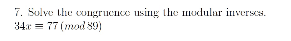 Solve the congruence using the modular inverses. 34x = 77 (mod 89)