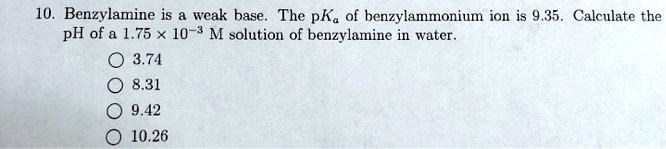 SOLVED: 10. Benzylamine is a wcak base The pKa of benzylammonium ion is ...