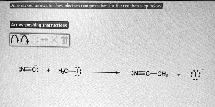 SOLVED: ' Draw curved arrows to show electron reorganization for the reaction step below. Arrow ...