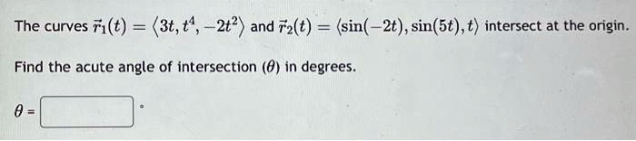 SOLVED: The curves r1(t) = 3t^4 - 2t and r2(t) = sin(-2t)sin(5t) intersect at the origin. Find ...