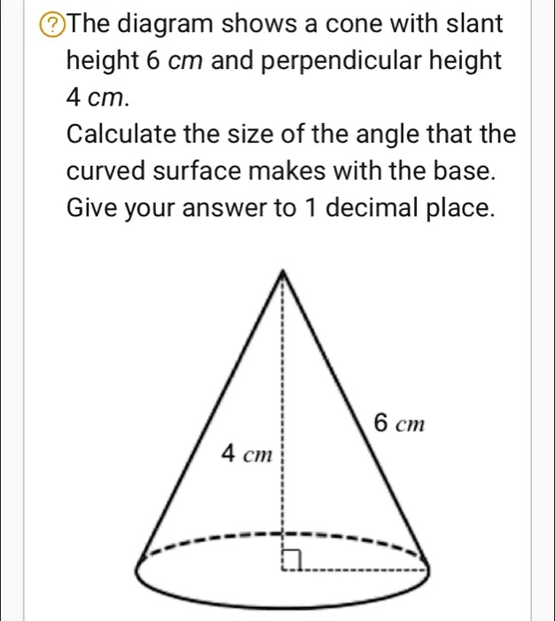 The diagram shows a cone with slant height 6 cm and perpendicular ...