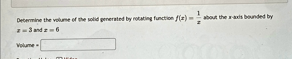 SOLVED: Determine the volume of the solid generated by rotating function f(x)=(1)/(x) about the ...
