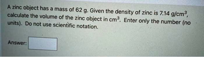 a zinc object has a mass of 62 g given the density of zinc is calculate ...