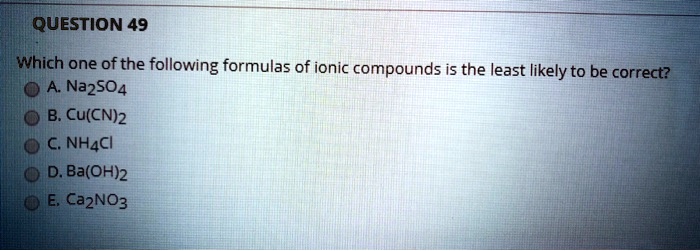 question 49 which one of the following formulas of ionic compounds is the least likely to be ...