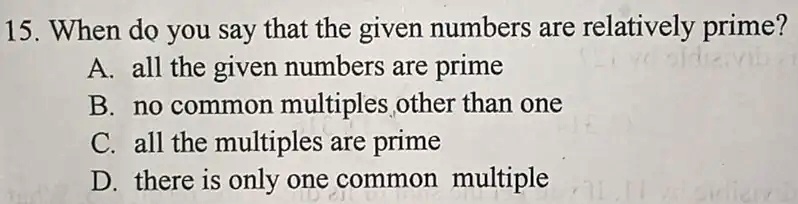 SOLVED: 15 . When do you say that the given numbers are relatively ...