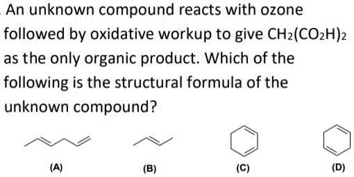 SOLVED:An unknown compound reacts with ozone followed by oxidative ...