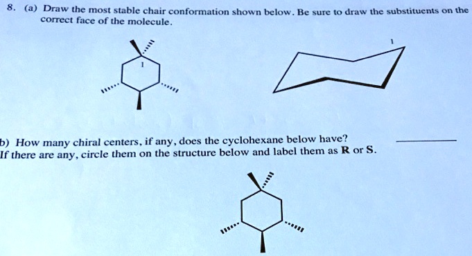 SOLVED: (a) Draw the most stable chair conformation shown below Be sure t0 draw the substituents ...
