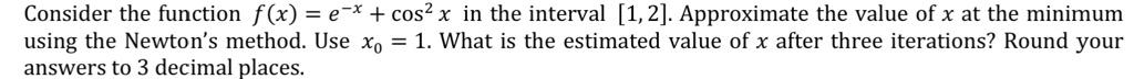 SOLVED:Consider the function f (x) e-x + cos? x in the interval [1,2]. Approximate the value of ...